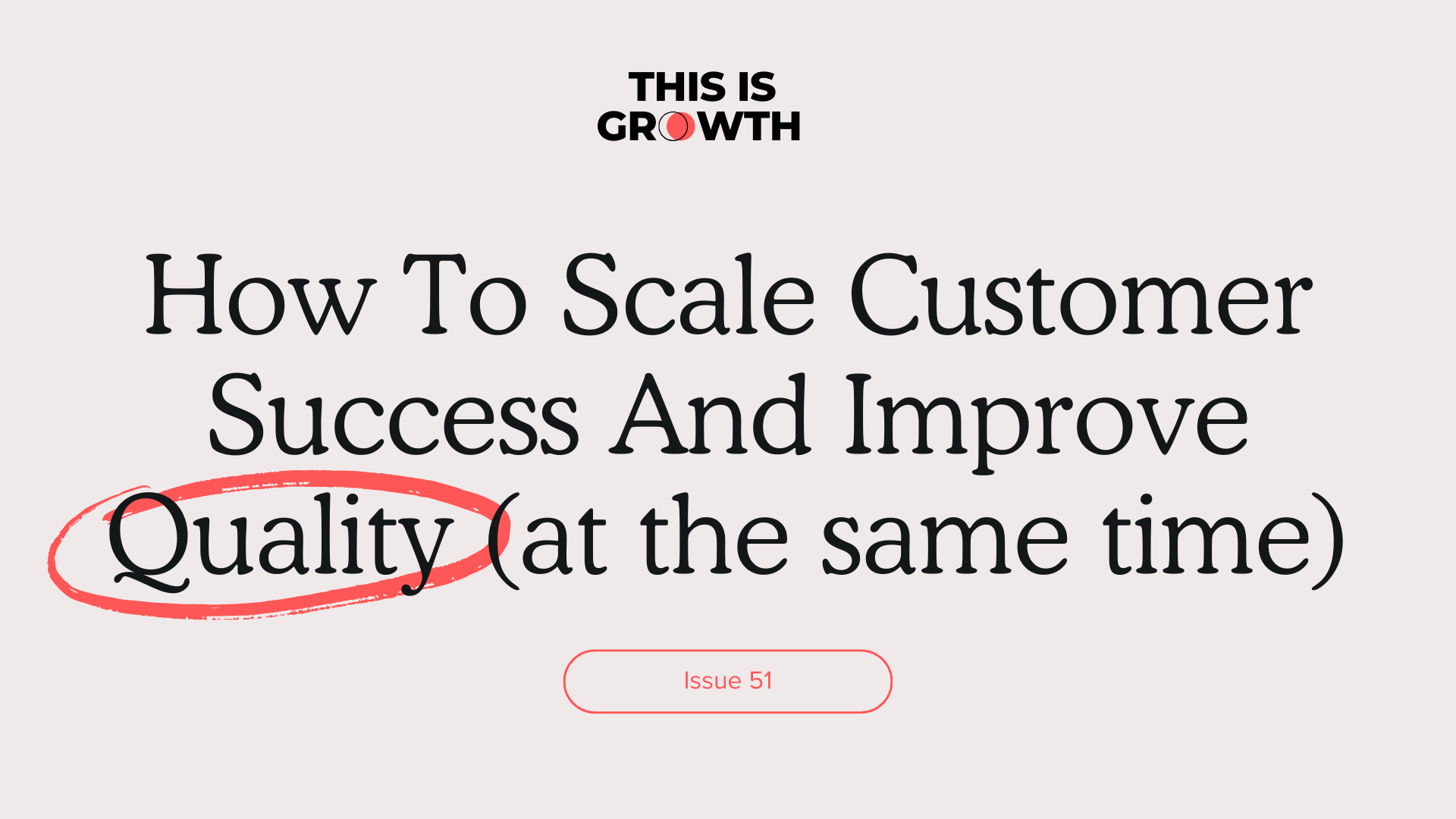 #51: How To Scale Customer Success And Improve Quality (at the same time)